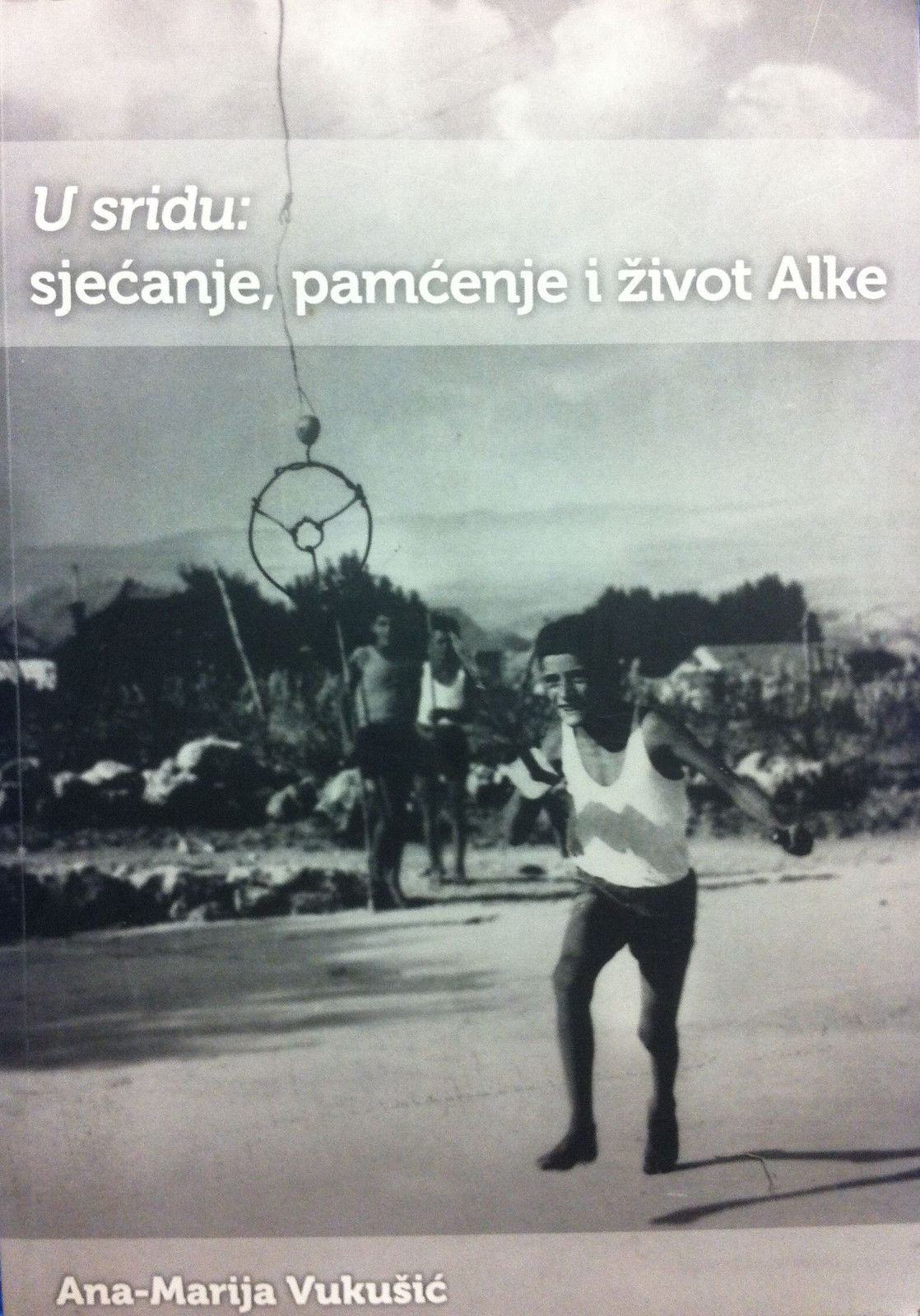 Ana-Marija Vukušić - U sridu: sjećanje, pamćenje i život Alke (B30)