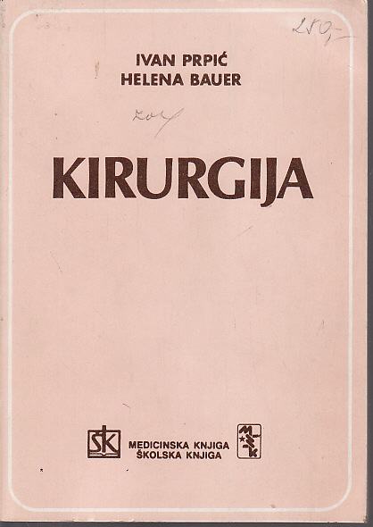IVAN PRPIĆ - HELENA BAUER : KIRURGIJA , BEOGRAD ZAGREB 1983.