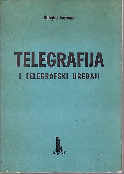 MILOJKO JEVTOVIĆ : TELEGRAFIJA I TELEGRAFSKI UREĐAJI , BEOGRAD 1974.