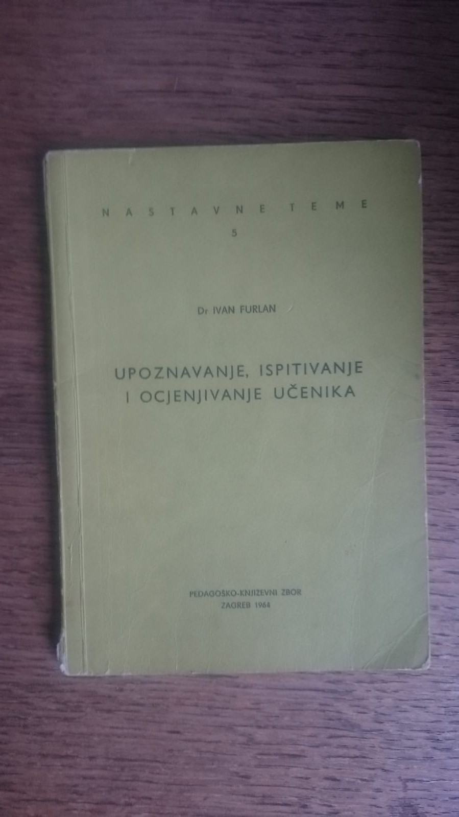 Ivan Furlan - UPOZNAVANJE, ISPITIVANJE I OCJENJIVANJE UČENIKA 1964
