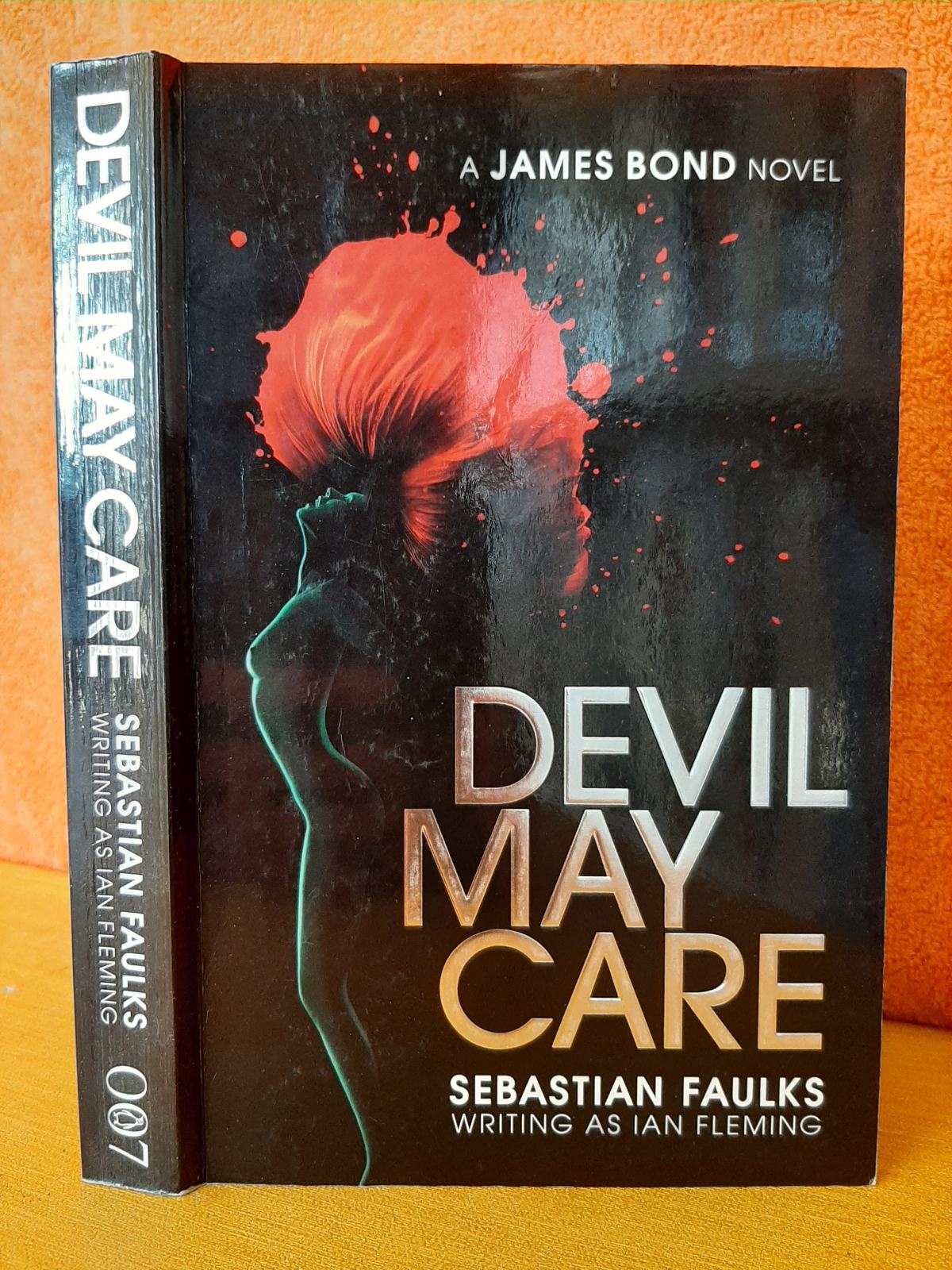 Devil may care - A James Bond novel - Sebastian Faulks: Ian Fleming